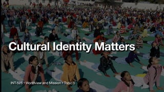 Topic 4 - Cultural Identity Matters.pdf