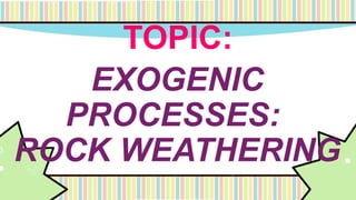 EARTH AND LIFE SCIENCE TOPIC 4 - EXOGENIC PROCESSES.pptx