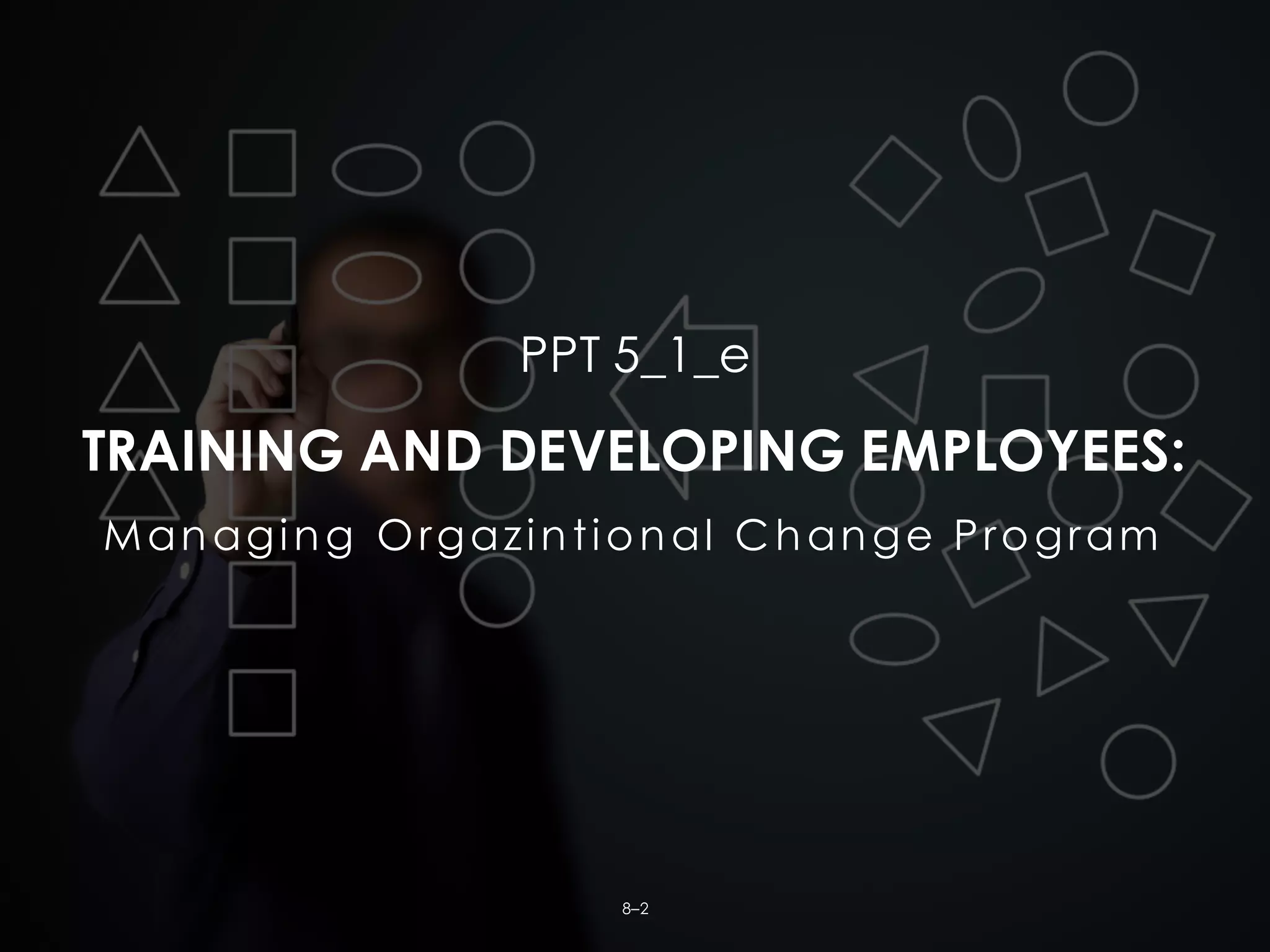 Topic5 1 e_managing_organizationalchange_traininganddevelopingemployees-rev | PDF