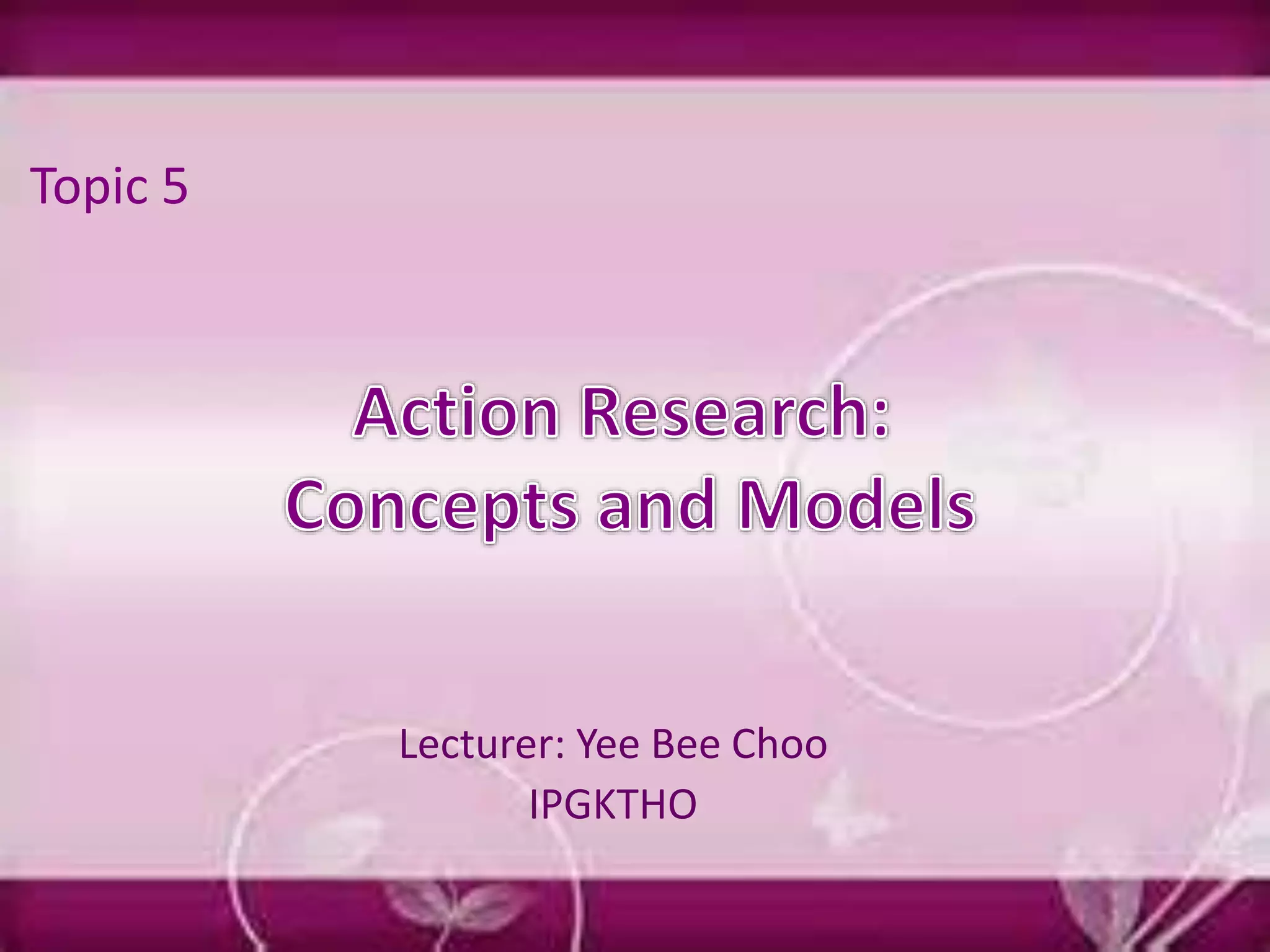TSL3133 Topic 5 Action Research Concepts and Models | PPTX