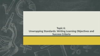 Topic 6 - Writing Learning Objectives and Success Criteria (1).pptx