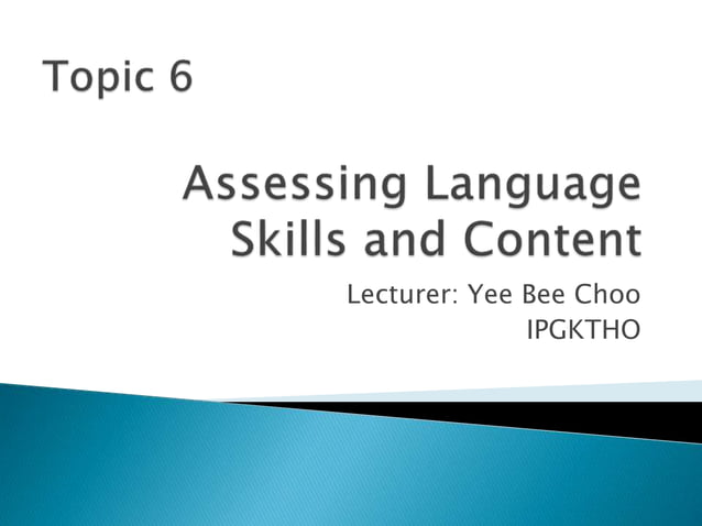 Topic 6 Assessing Language Skills and Content | PPTX