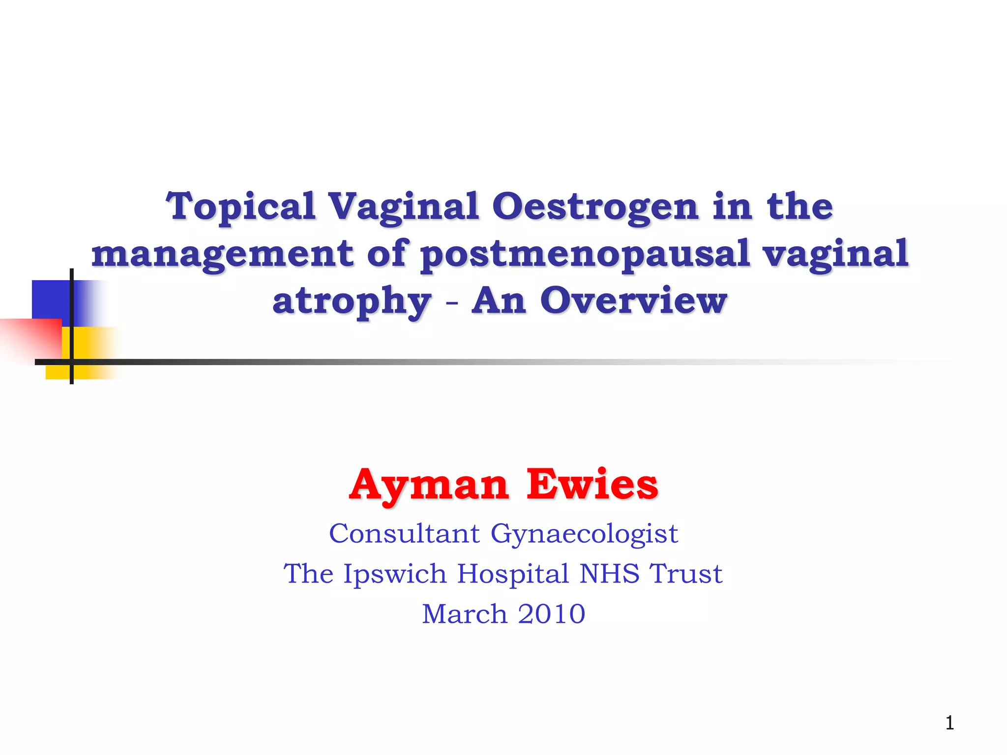 Dr Ayman Ewies - Topical Vaginal Oestrogen in the management of postmenopausal vaginal atrophy ...