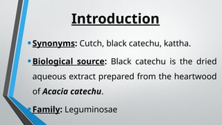 Catechu (Pharmacognostic Features and Uses).pptx