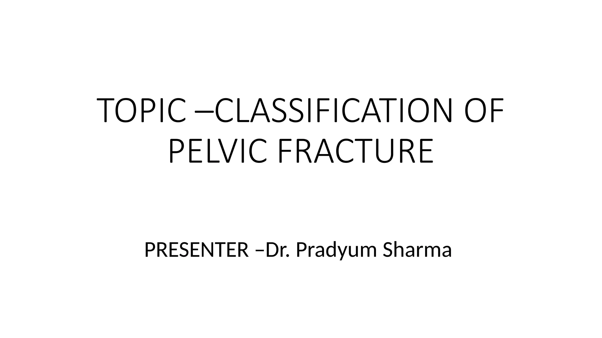 TOPIC –CLASSIFICATION OF PELVIC FRACTURE.pptx