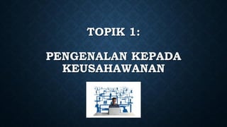 TOPIK 1- PENGENALAN KEPADA KEUSAHAWANAN.pdf
