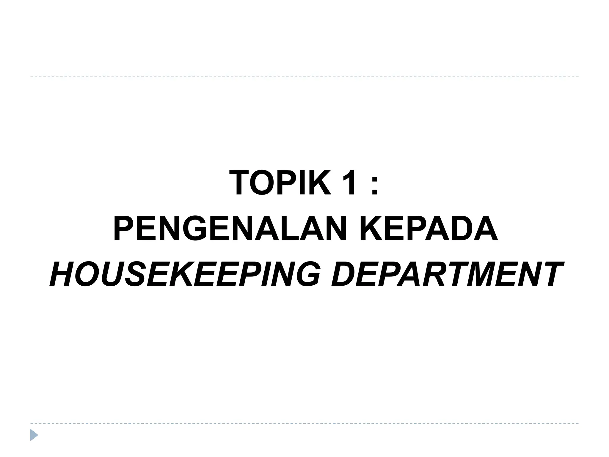 TOPIK 1 PENGENALAN KEPADA HOUSEKEEPING DEPARTMENT.ppt