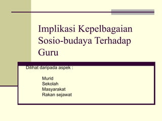 Topik 3 implikasi kepelbagaian sosio budaya terhadap 3 | PPT