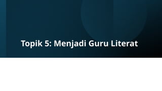Topik 5 Menjadi Guru Literat (literasi dasar).pptx