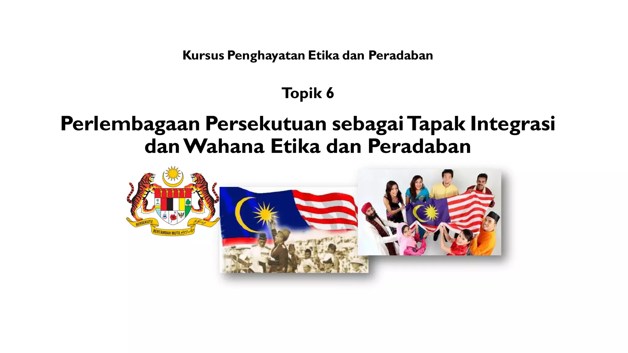 Topik 6 - Pelembagaan Persekutuan sbg Tapak Integrasi.pdf