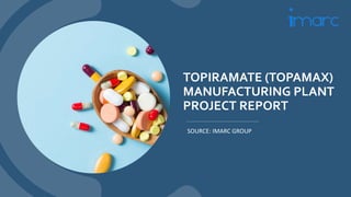 Project Report on Topiramate (Topamax) Manufacturing Plant | PPT
