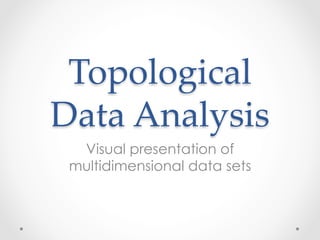 Topological Data Analysis: visual presentation of multidimensional data sets | PPT