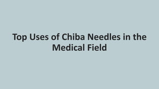 Top Uses of Chiba Needles in the Medical Field | PPTX