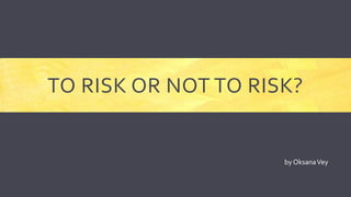 Оксана Вей “To risk or not to risk?” | PPTX | Business | Business and ...