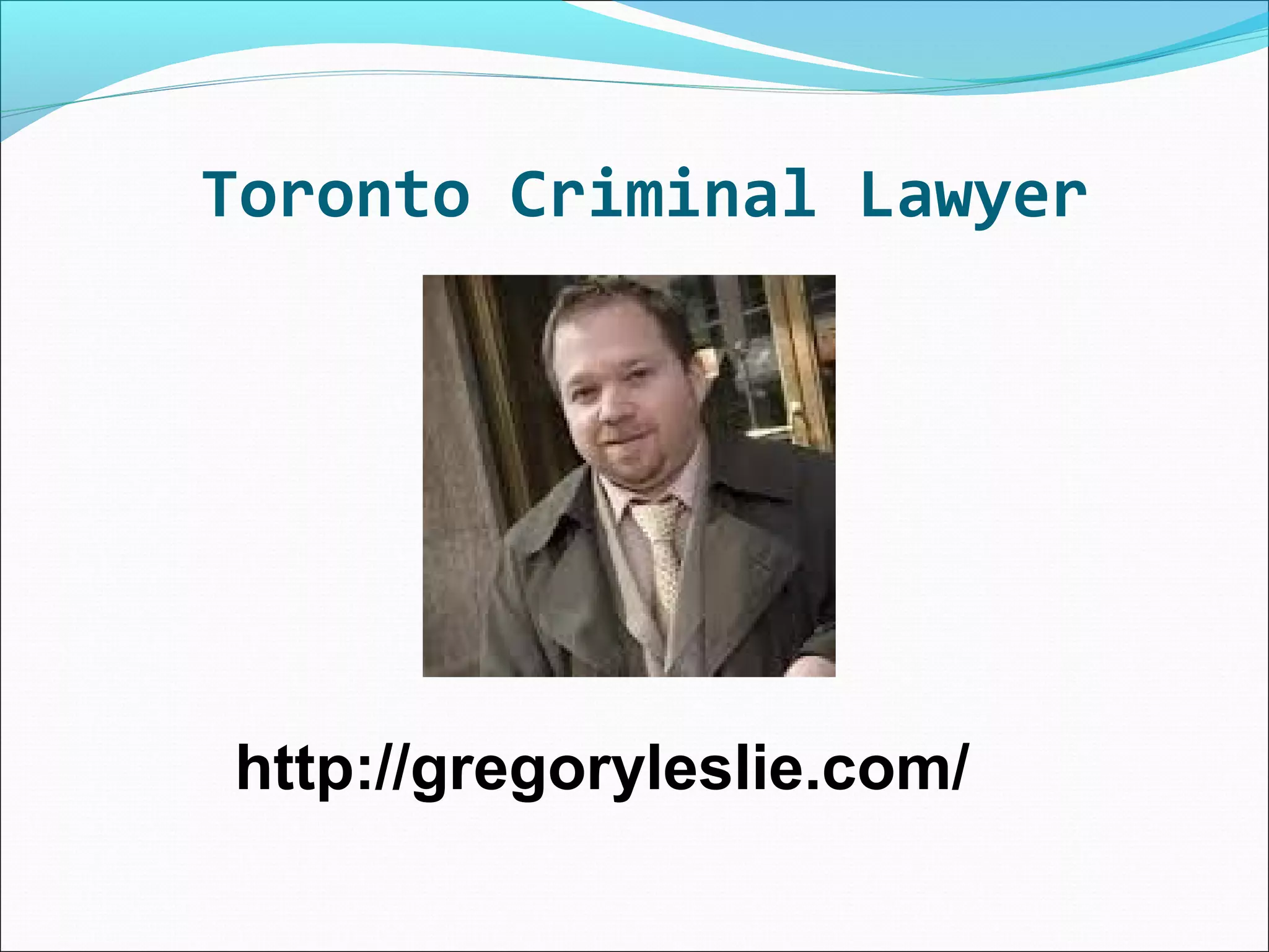 Toronto Criminal Lawyer - Gregory Leslie | PPT