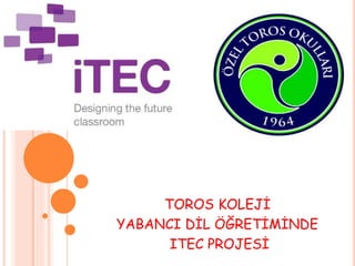 Toros koleji yabancı dil öğretiminde itec projesi | PPTX
