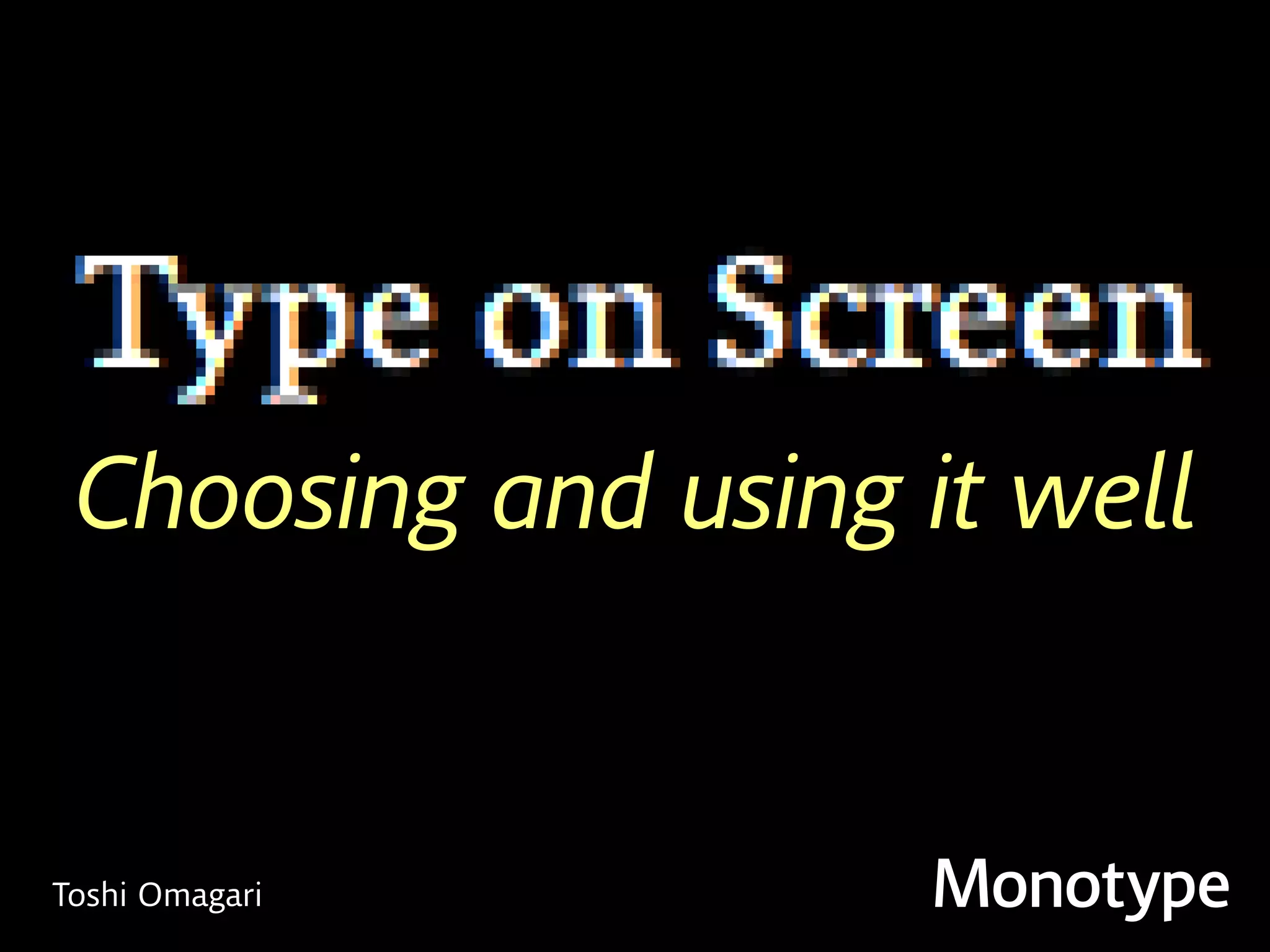 Type on Screens: What to Consider and Why - Toshi Omagari, Monotype | PPT