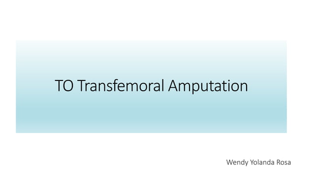 TO Transfemoral Amputation - Wendy YR.pptx