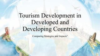 Tourism Development in Developed vs Developing Countries: Strategies ...