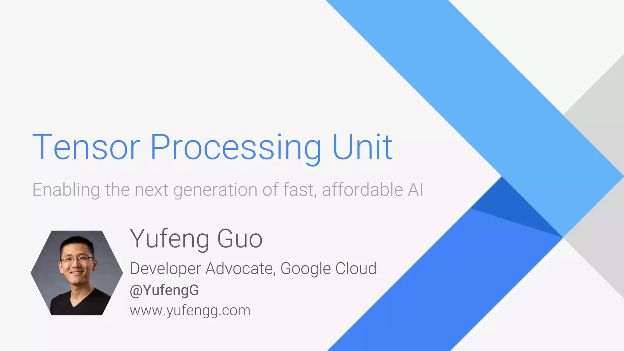 Yufeng Guo - Tensor Processing Units: how TPUs enable the next ... Yufeng Guo - Tensor Processing Units: how TPUs enable the next ...