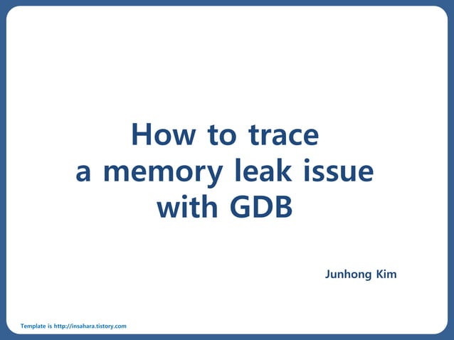 Trace memory leak with gdb (GDB로 메모리 누수 찾기) | PPT