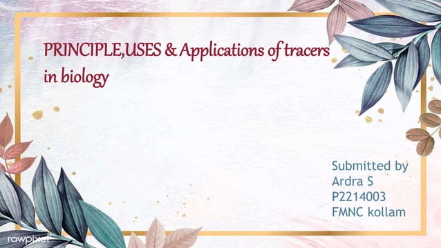Principle, uses and application of tracers in biology. MSc Botany | PPTX