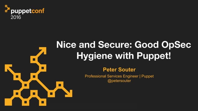 PuppetConf 2016: Nice and Secure: Good OpSec Hygiene With Puppet ...