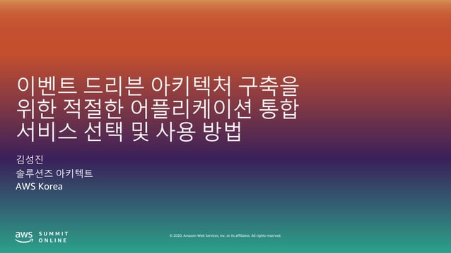 이벤트 드리븐 아키텍처 구축을 위한 적절한 어플리케이션 통합 서비스 선택 및 사용 방법 김성진 Aws솔루션즈 아키텍트