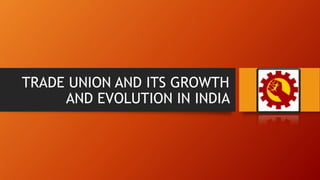Trade union AND ITS GROWTH AND EVOLUTION IN INDIA | PPTX