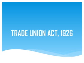 trade Union Act -Meaning purpose 1.pptx
