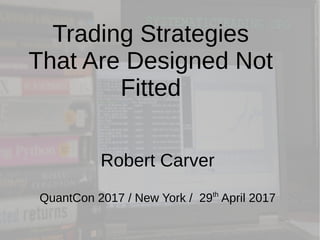 "Trading Strategies That Are Designed Not Fitted" by Robert Carver, Independent Systematic ...