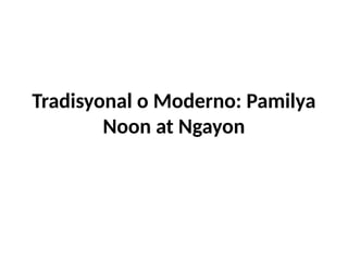 Tradisyonal o Moderno: Pamilya Noon at Ngayon | PPTX