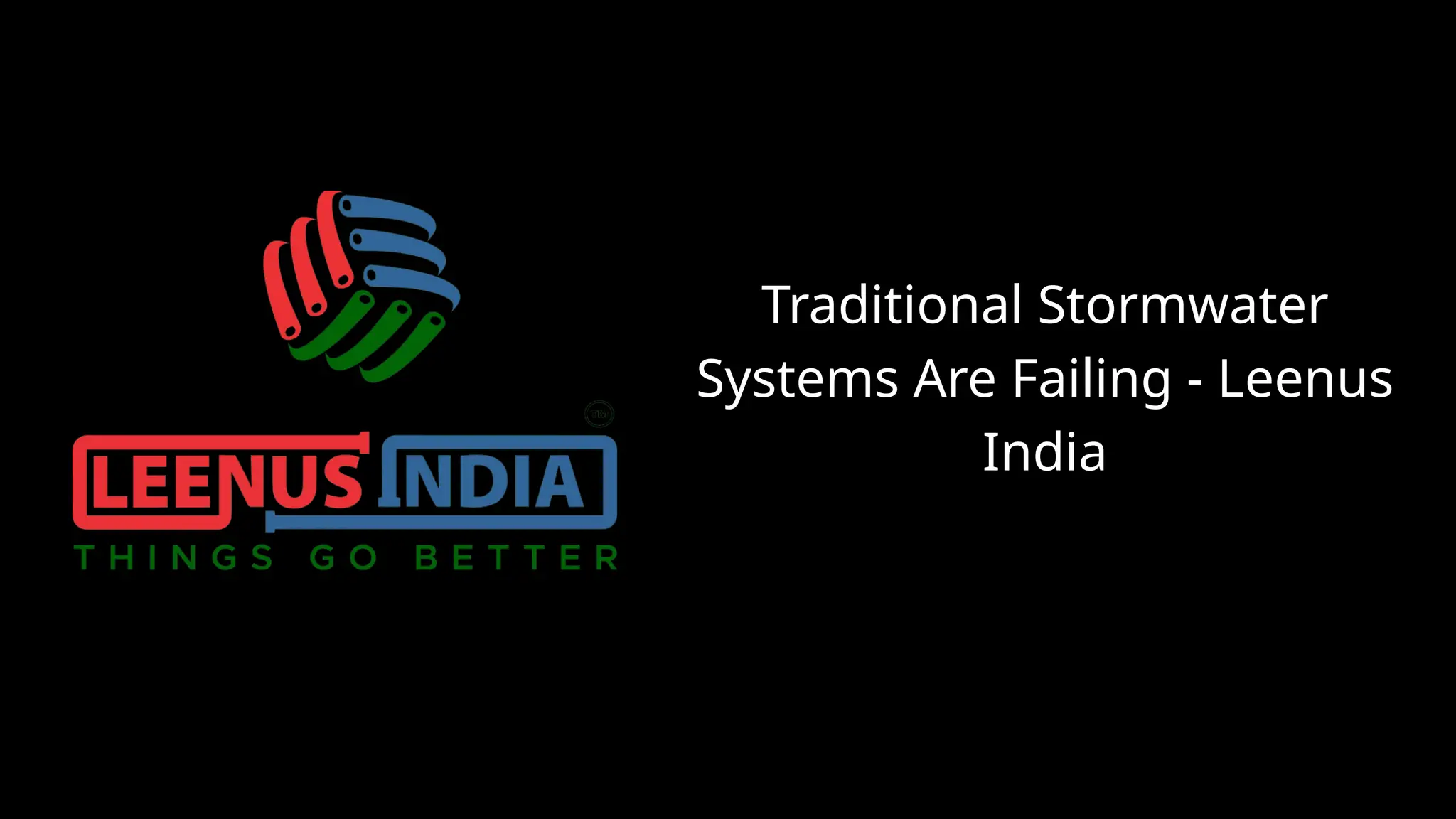 Traditional Stormwater Systems Are Failing - Leenus India.pptx