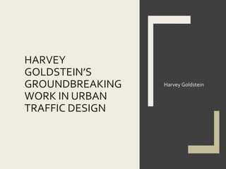 Harvey Goldstein’s Groundbreaking Work in Urban Traffic Design | PPT