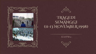 TRAGEDI SEMANGGI (11-13 NOVEMBER 1998)_XI DPIB 2.pptx