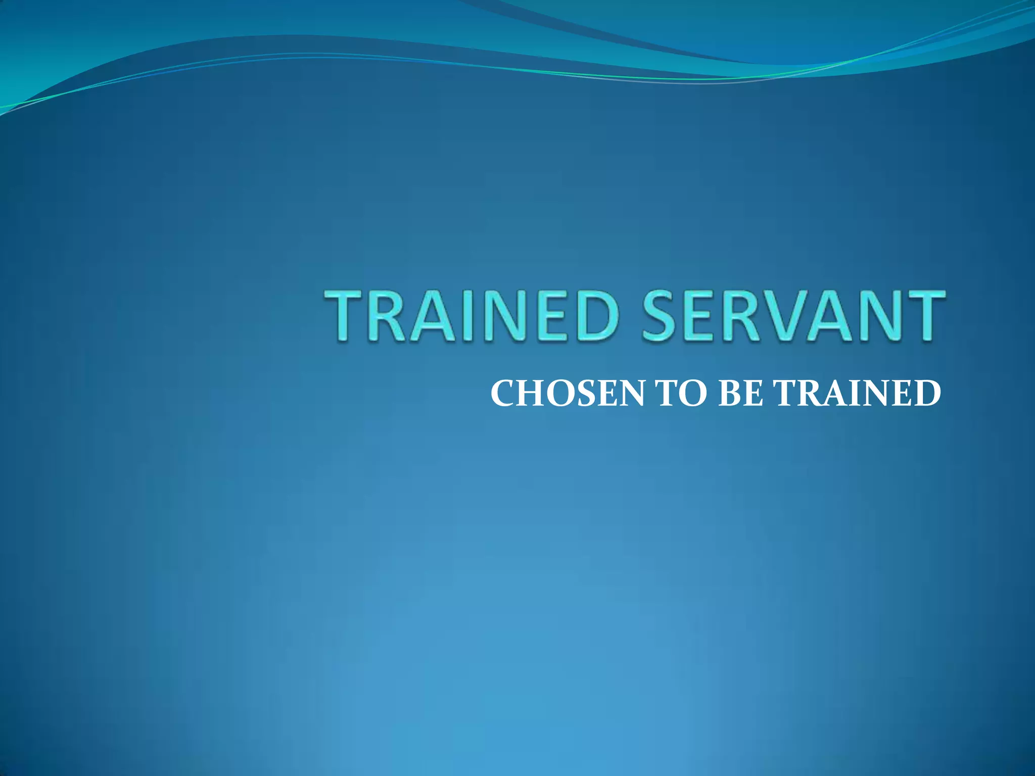 Trained servant - Chosen to be Trained | PPTX