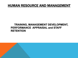 TRAINING, PERFORMANCE APPRAISAL and STAFF RETENTION | PPT
