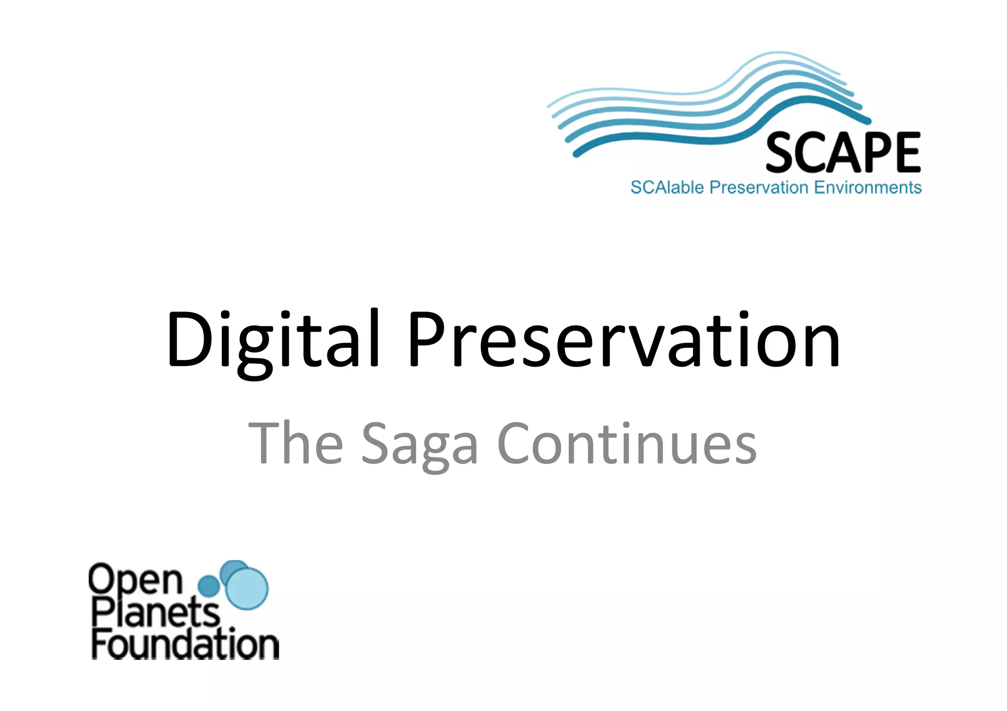 Digital Preservation - The Saga Continues - SCAPE Training event, Guimarães 2012 | PPT