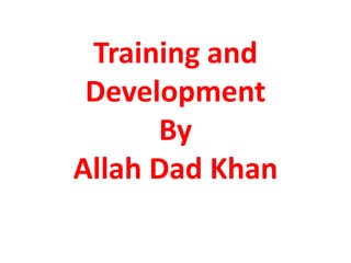 Training and development By Allah Dad Khan | PPT