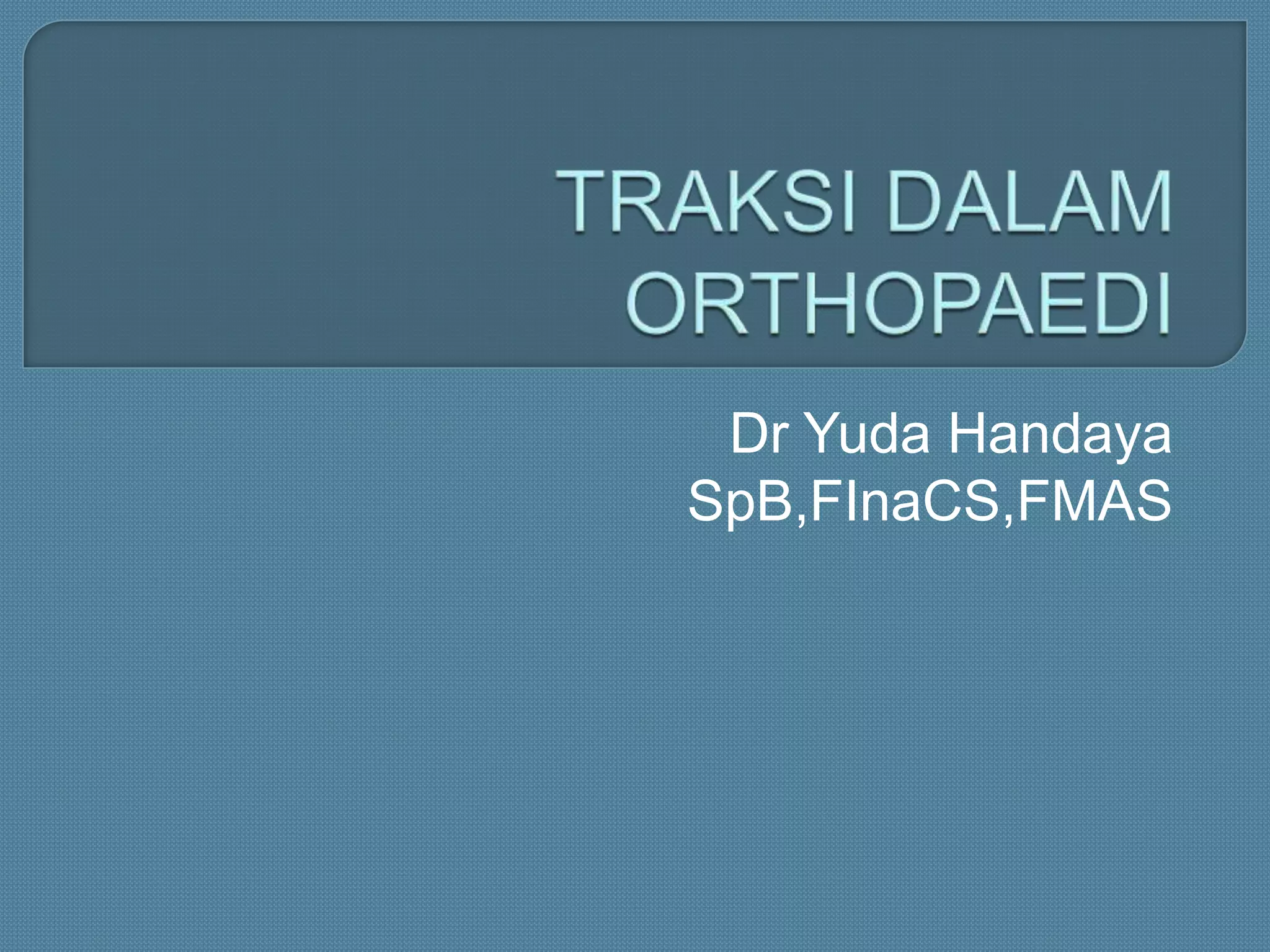 Traksi Dalam Orthopaedi Dr Yuda Umm | PPTX