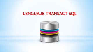 LENGUAJE TRANSACT SQL | PPTX