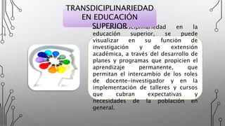 TRANSDISCIPLINARIEDAD EN LA EDUCACIÓN SUPERIOR.pptx