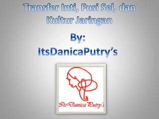 Transfer inti, Fusi sel, Kultur jaringan --- itsdanicaputrys | PPTX