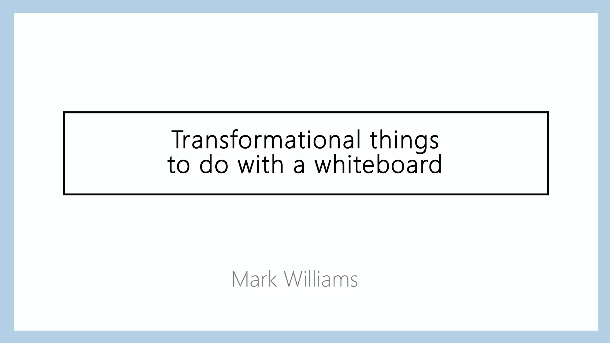 Transformational things to do with a whiteboard v.3 | PPTX