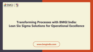 Transforming Processes with BMGI India: Lean Six Sigma Solutions for ...