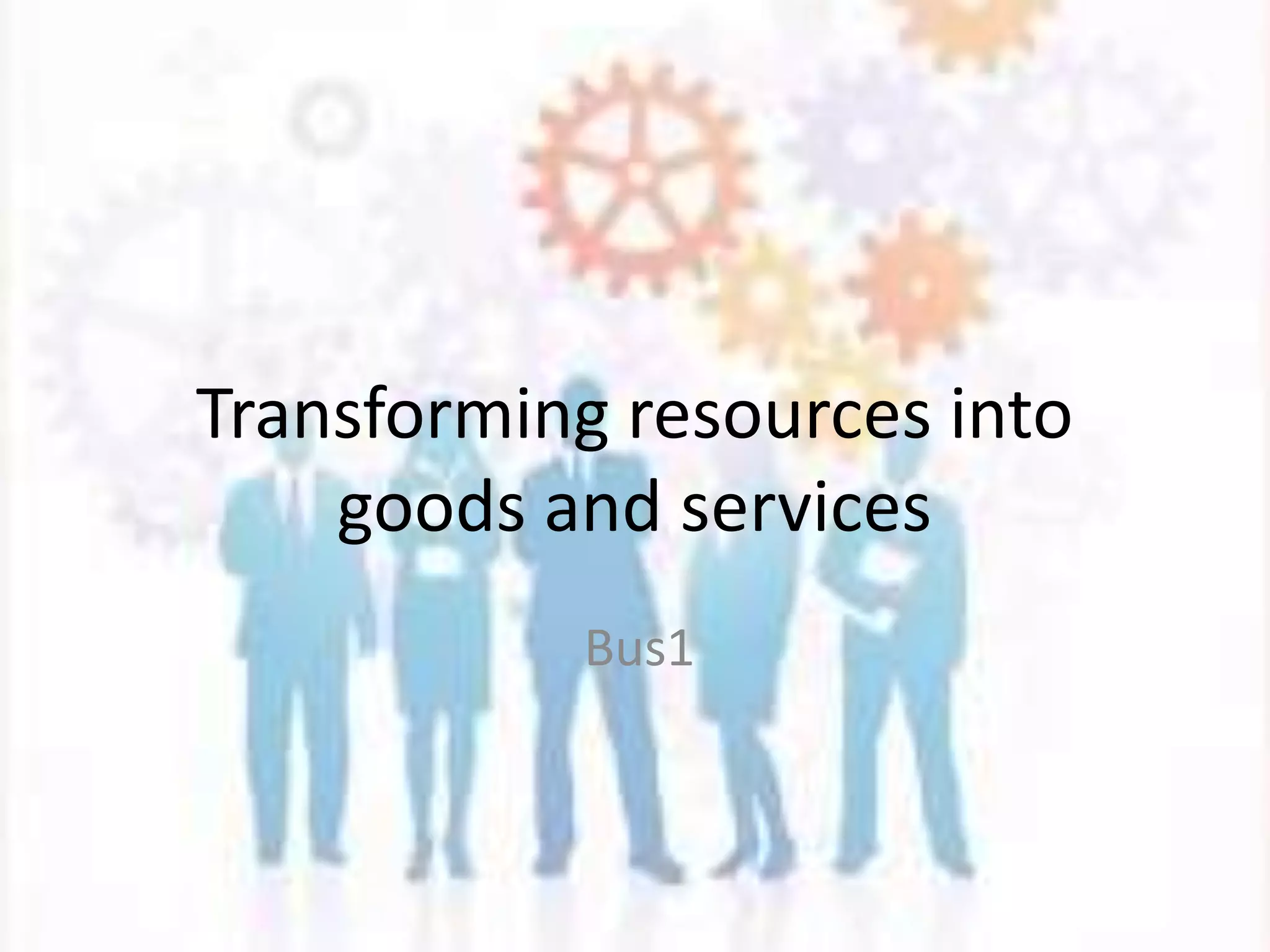 Transforming resources into goods and services | PPTX