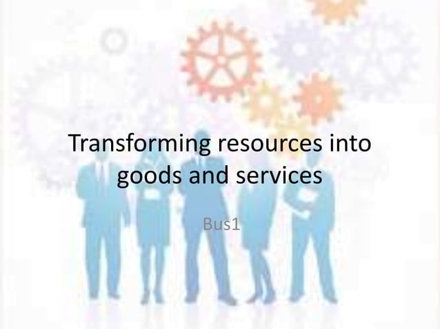 Transforming resources into goods and services | PPTX | Business ...