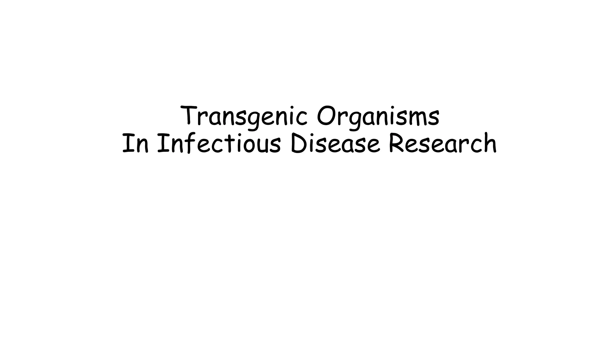 Transgenic organisms in innfectious diseases research | PPTX