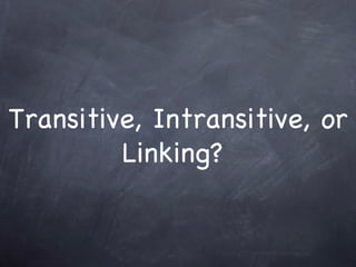 English Verb Grammar - Transitive, Intransitive, or Linking? | PPT