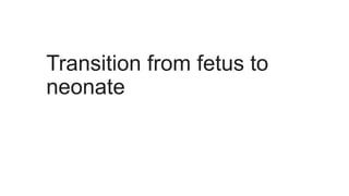 Transition from fetus to neonate in first life.pptx